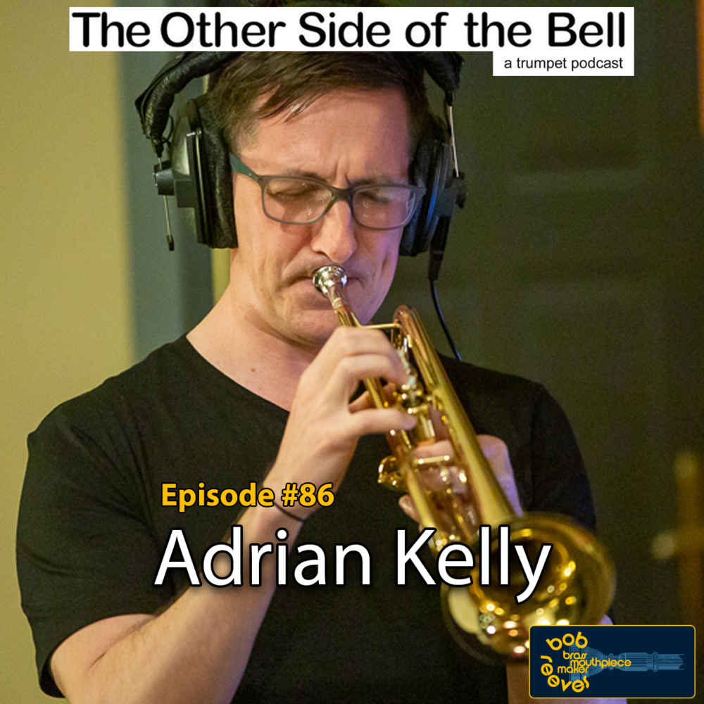 Adrian Kelly Trumpet Interview – The Other Side of the Bell #86 – Bob ...