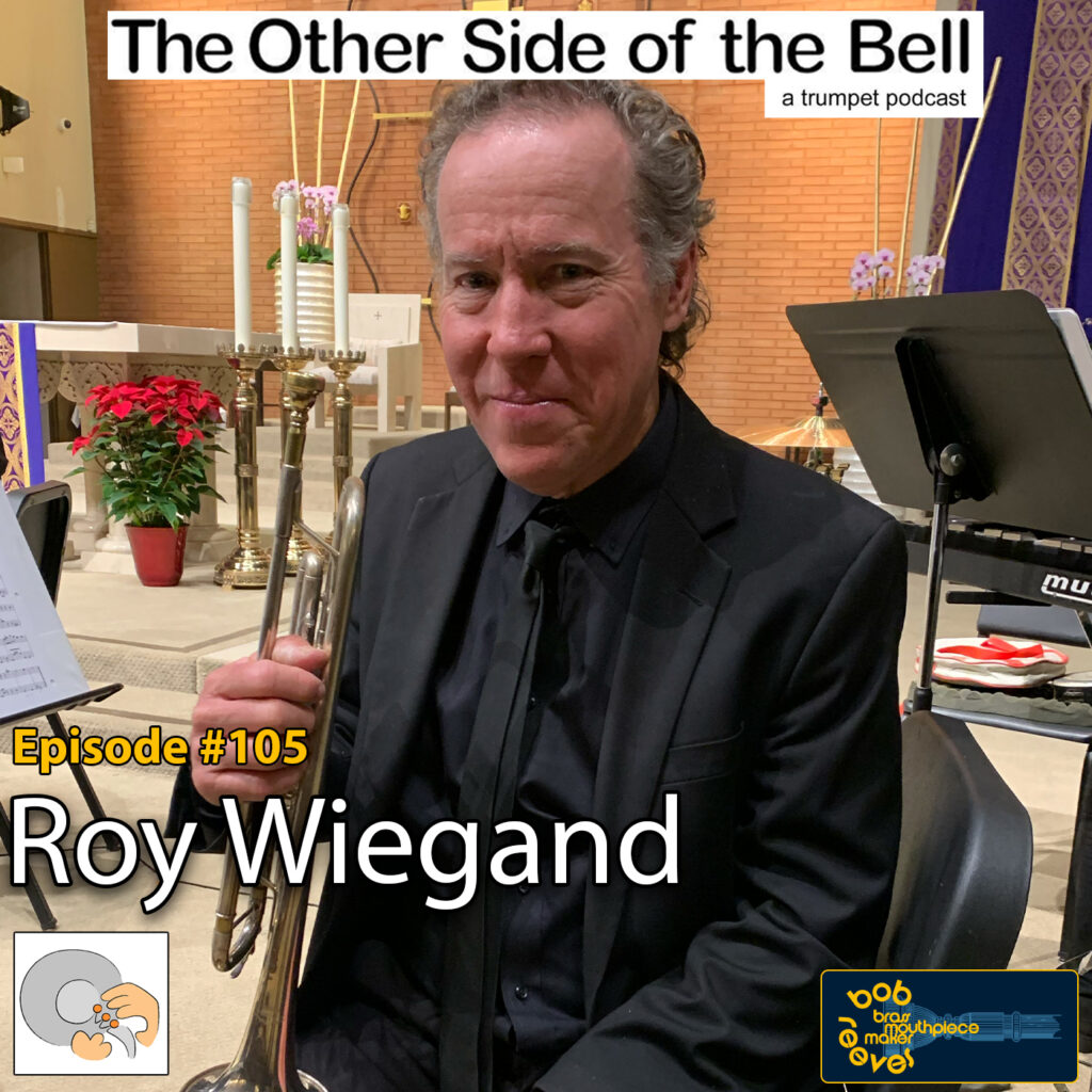 Roy Wiegand Trumpet Interview – The Other Side of the Bell #105 – Bob ...